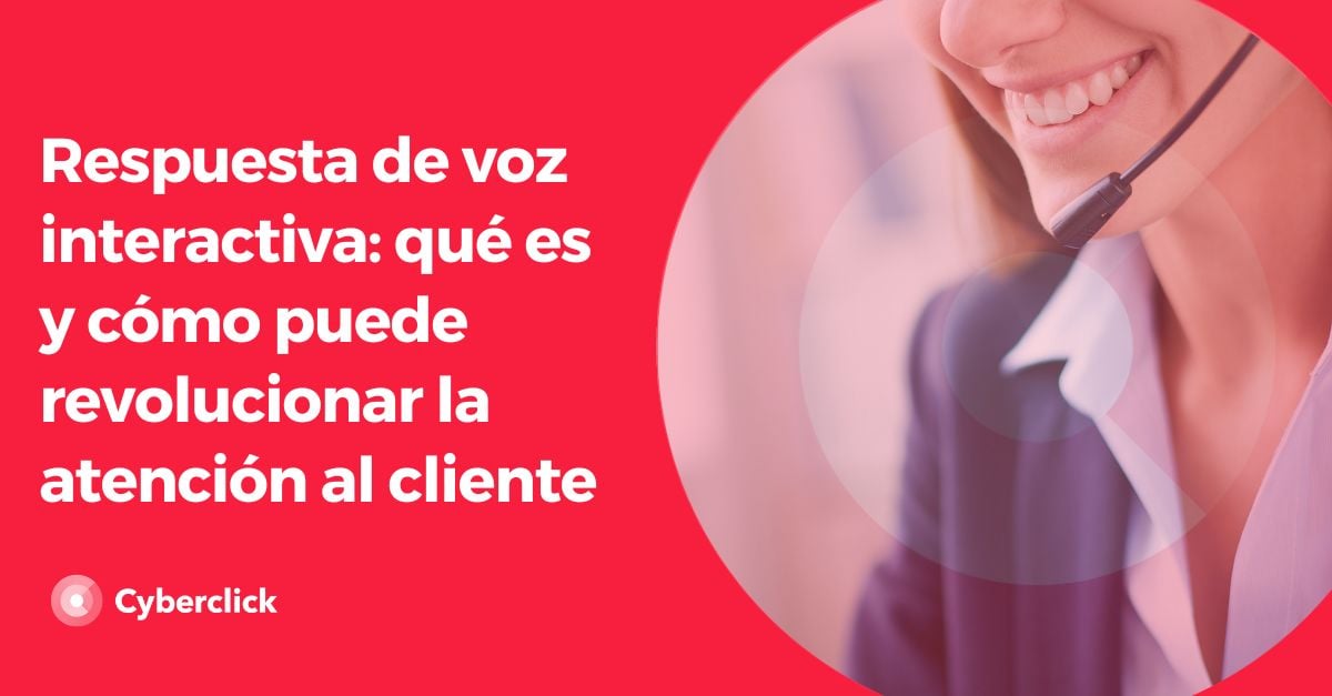 Respuesta de voz interactiva: qué es y cómo puede revolucionar la atención al cliente